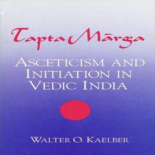 Tapta Marga: Asceticism and Initiation in Vedic India By Walter O ...