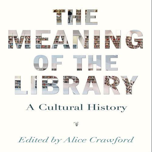 The Meaning of the Library: A Cultural History By Alice Crawford ...